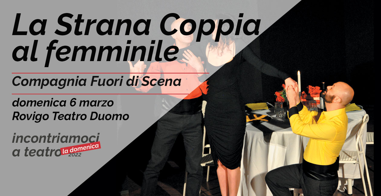La strana coppia al femminile-Incontriamoci a teatro 2022 -Fita Rovigo